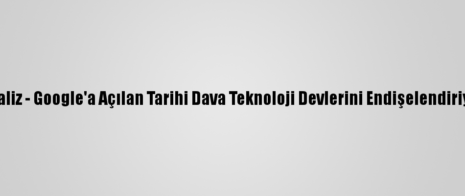 Analiz - Google'a Açılan Tarihi Dava Teknoloji Devlerini ...