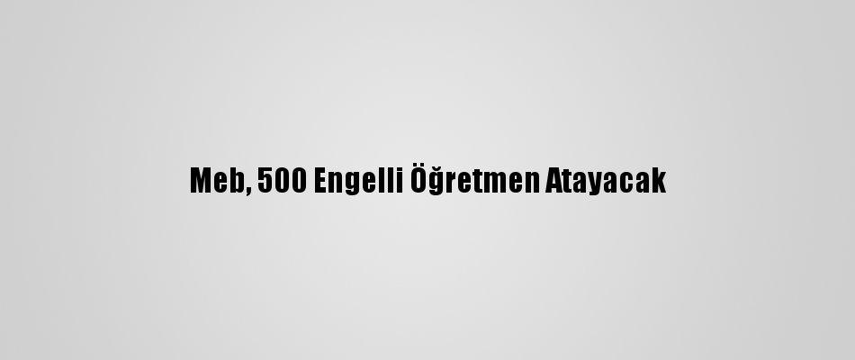 Meb, 500 Engelli Öğretmen Atayacak - Onedio