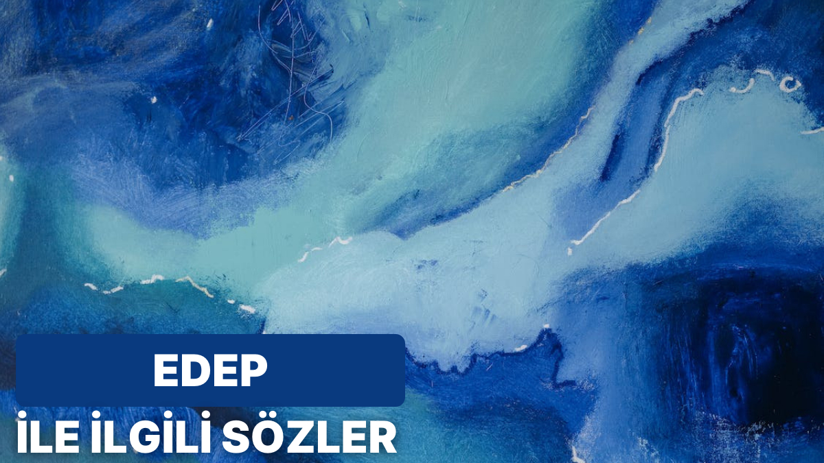 Edep ile İlgili Söylenmiş Kısa ve Anlamlı Sözler - Onedio