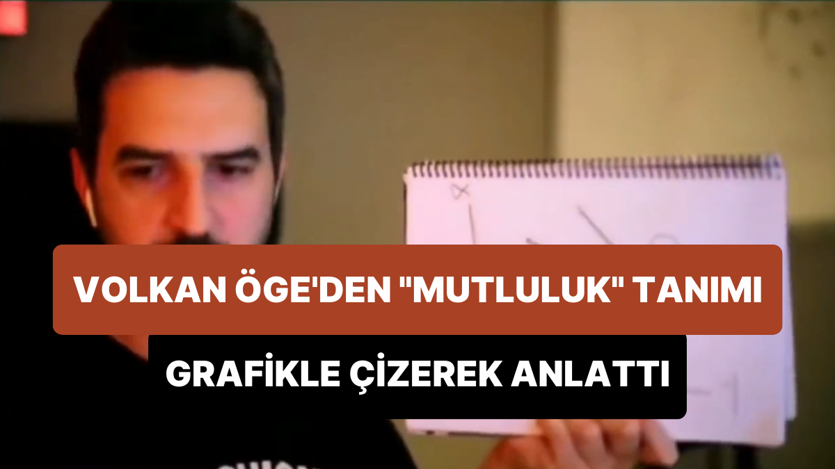 Volkan Öge'den Muhteşem 'Mutluluk Nedir?' Tanımı: 'Mutluluk, Hayatının Gidişatının ...