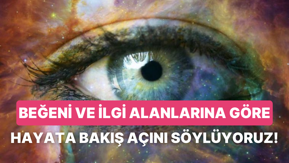 Beğeni ve İlgi Alanlarına Göre Hayata Bakış Açını Söylüyoruz! - Onedio