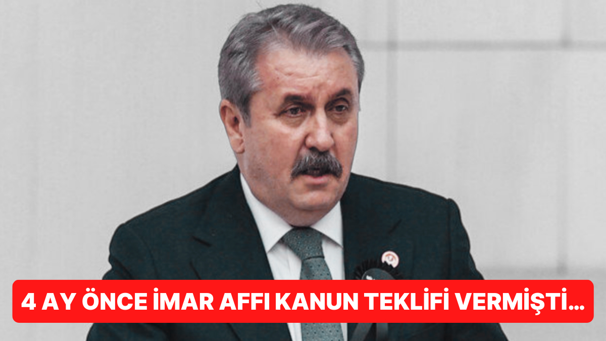 Yalnızca 4 Ay Önce İmar Affı Kanun Teklifi Veren BBP Genel Başkanı ...