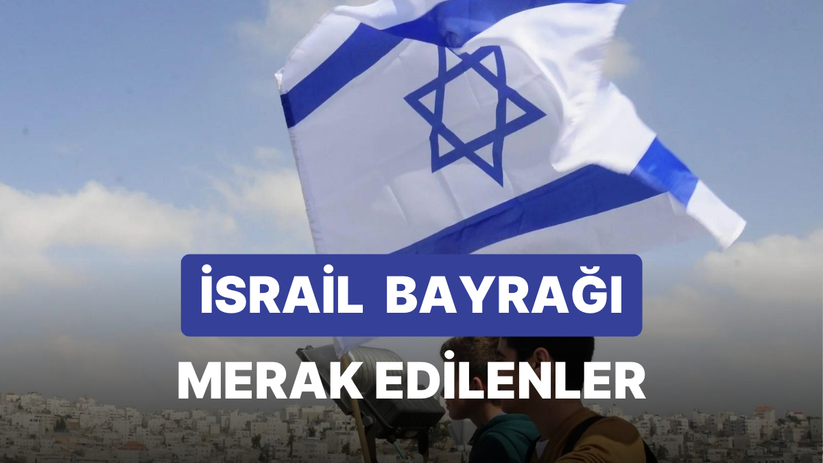 İsrail Bayrağı Anlamı: İsrail Bayrağı Nasıl Ortaya Çıktı? Bayraktaki ...