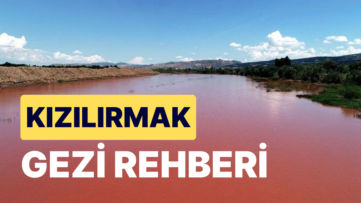 Kızılırmak Hakkında Her Şey: Tam 10 Şehri Sulayarak Denize Dökülen ...