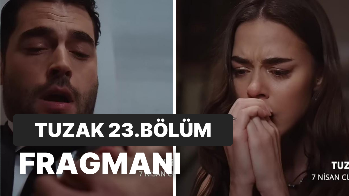 Tuzak Yeni Bölüm Fragmanı Yayınlandı: Tuzak 23.Bölüm Fragmanı ve Son ...