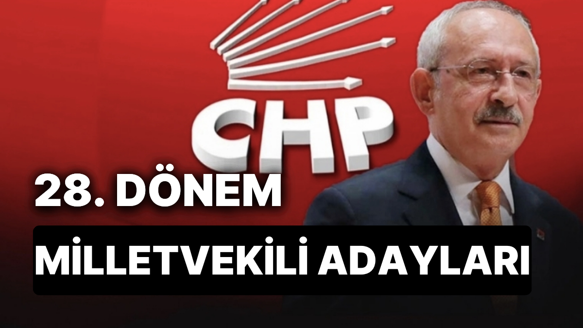 CHP Milletvekili Adayları Kimler? 2023 Genel Seçimleri 28. Dönem CHP ...
