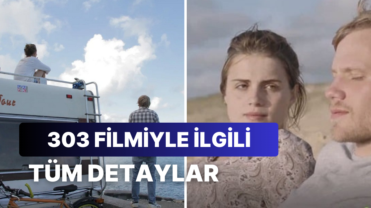 303 Filmiyle İlgili Merak Edilenler: 303 Filminin Konusu Nedir ...