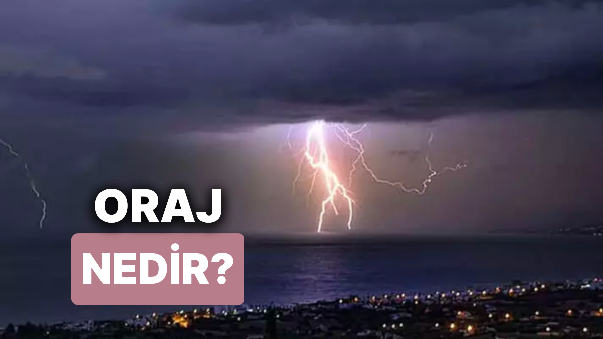 Oraj Nedir, Nasıl Oluşur, Ne Zaman Olur? - Onedio