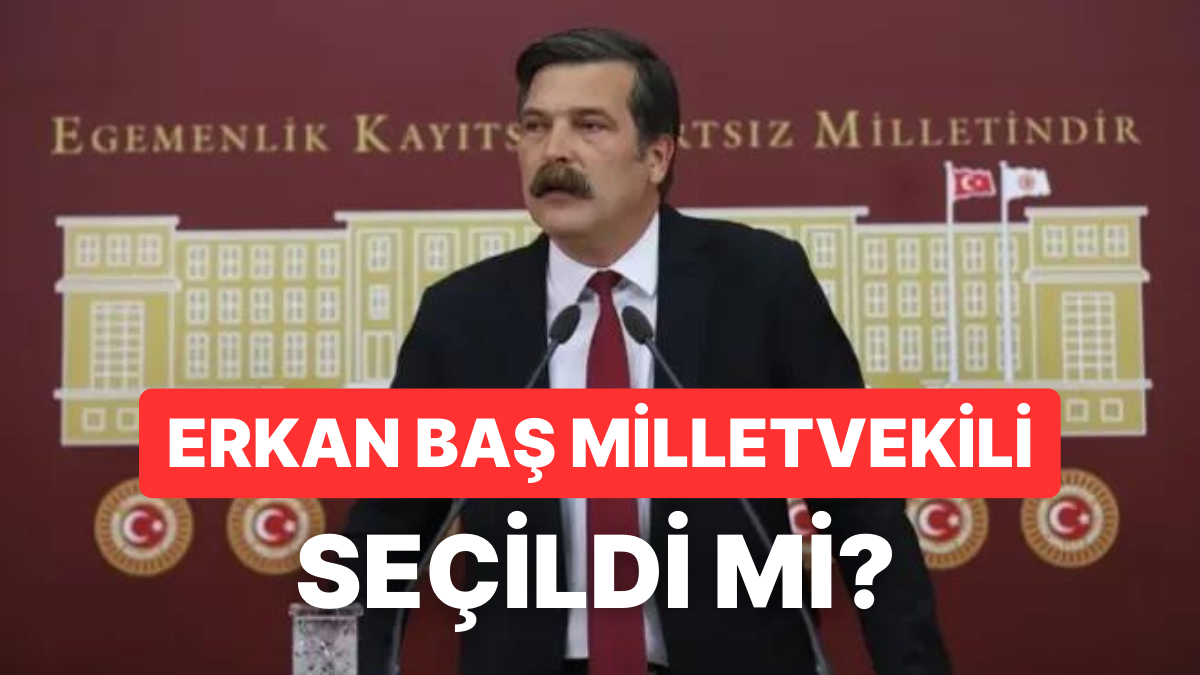 Erkan Baş Milletvekili Seçildi mi? - Onedio