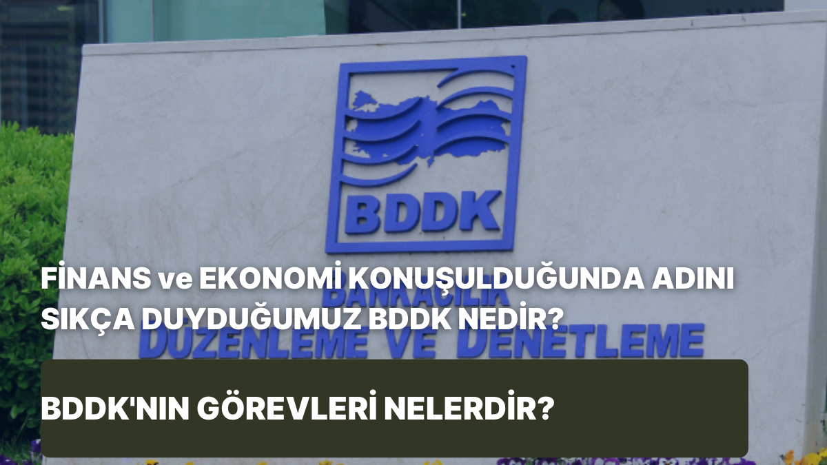 Finans ve Ekonomi Konuşulduğunda Adını Sıkça Duyduğumuz BDDK Nedir ...