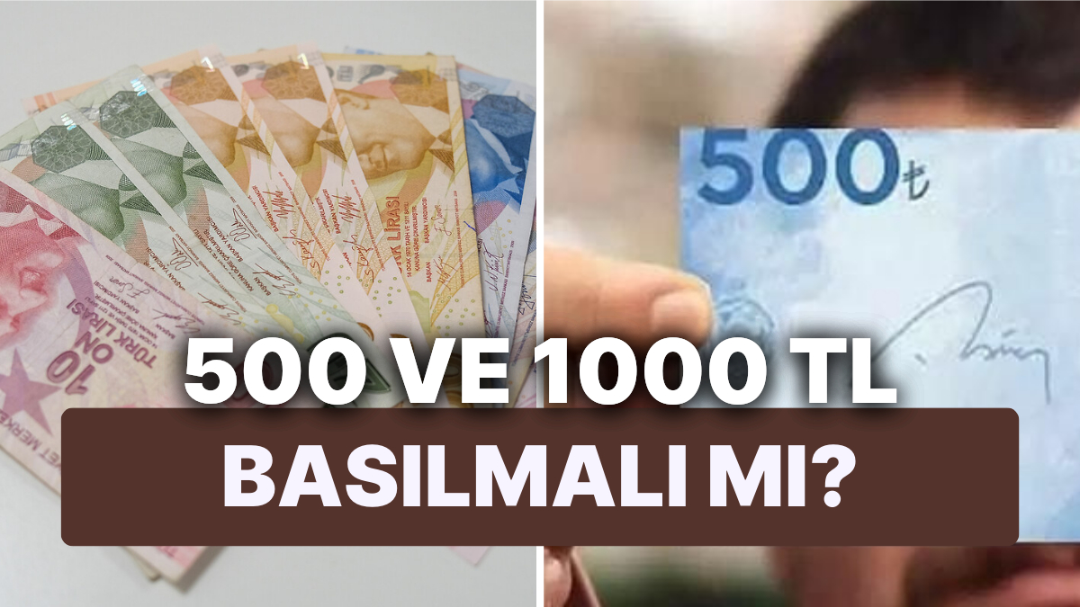 500 ve 1000 TL Banknotlar Basılacak mı? Yeni Banknot Neden Basılır?