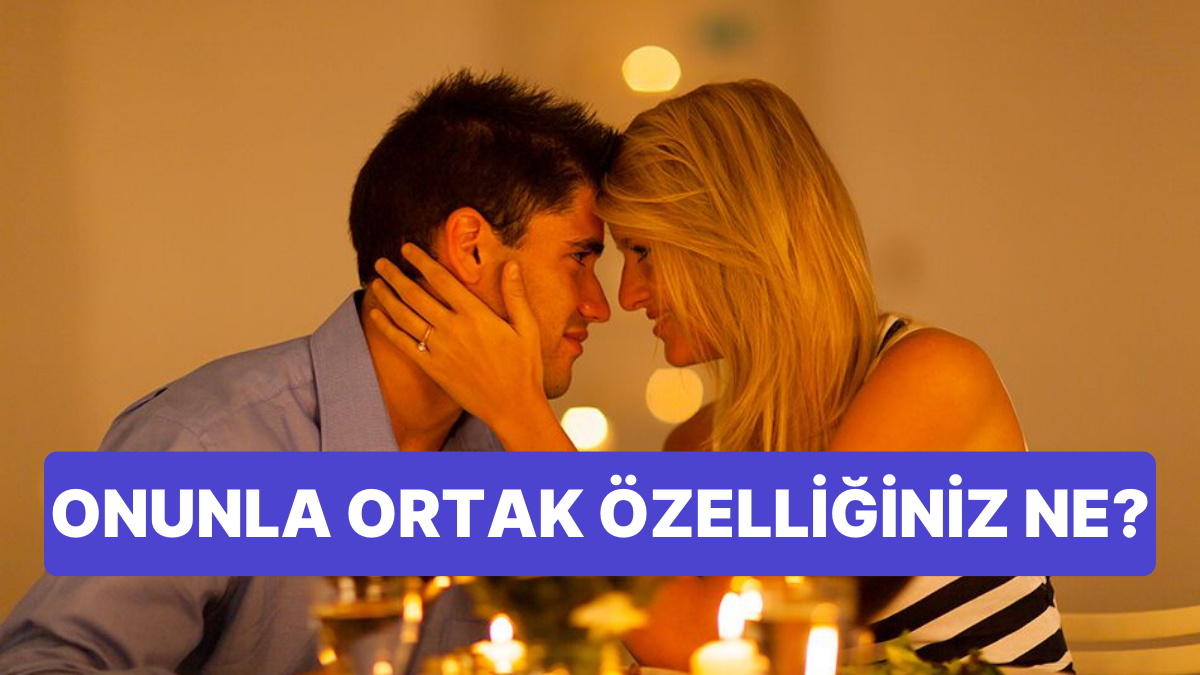 Sevgilinle En Benzer Özelliğiniz Ne? - Onedio