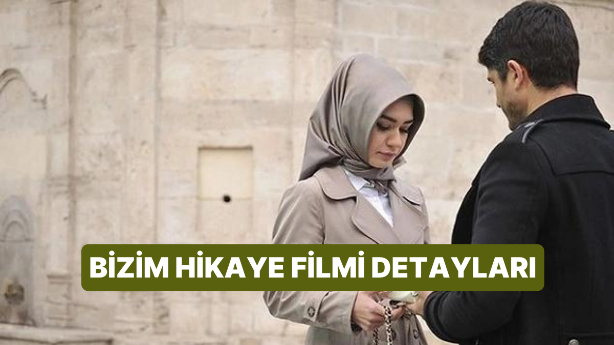 Bizim Hikaye Filmi Hakkında Merak Edilenler - Onedio