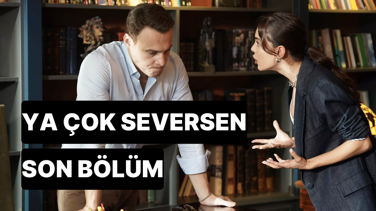 Ya Çok Seversen 11. Bölüm Tek Parça İzleme Ekranı: Ya Çok Seversen Son ...