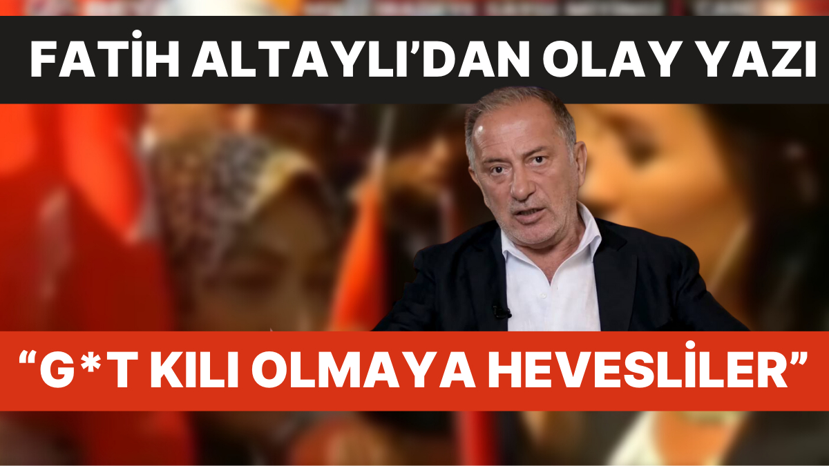 Fatih Altaylı'dan Olay Yazı: "G*t Kılı Olma Hevesi Sadece AK Partili ...