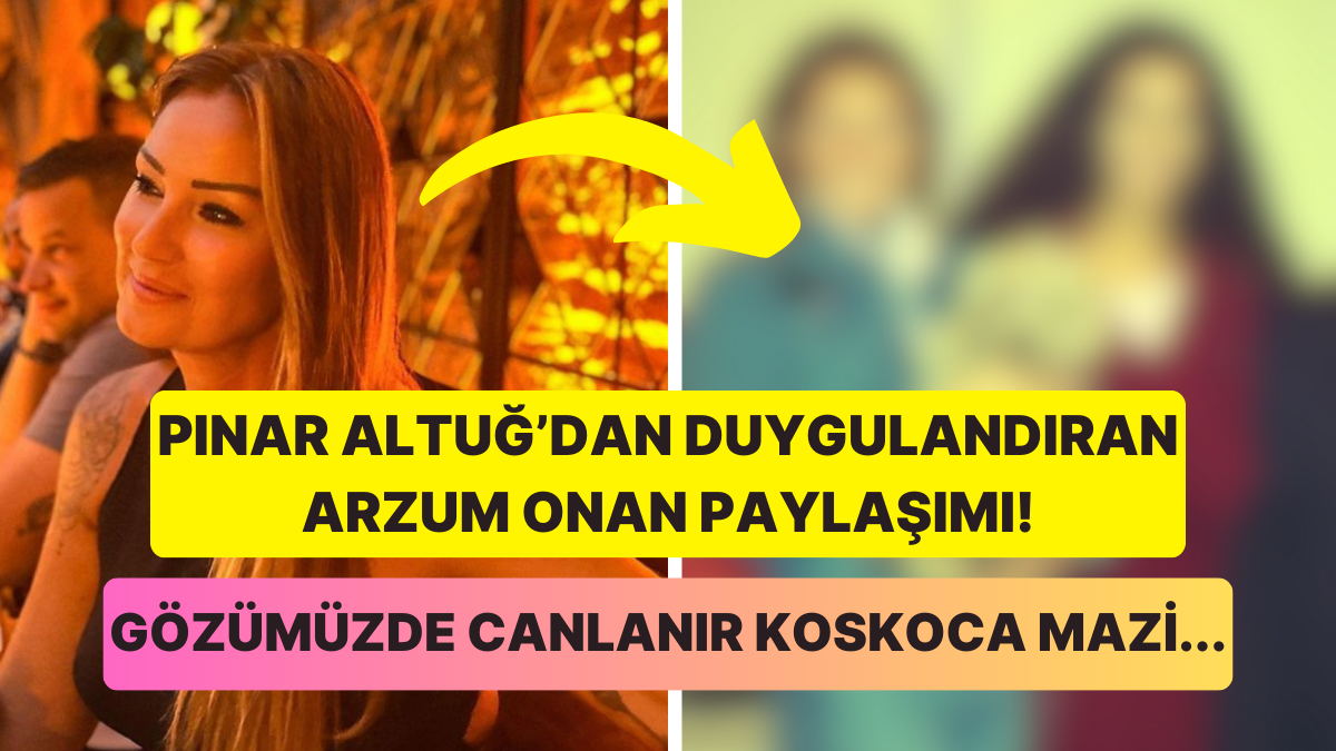 Pınar Altuğ'dan Maziye Götürüp Gözlerimizi Yaşartan Arzum Onan ...