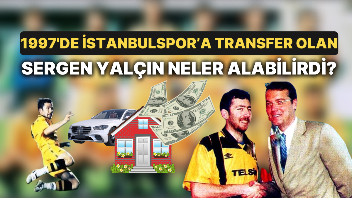 1997'de Sergen Yalçın'ın Cem Uzan'dan Aldığı Transfer Ücretiyle Neler ...