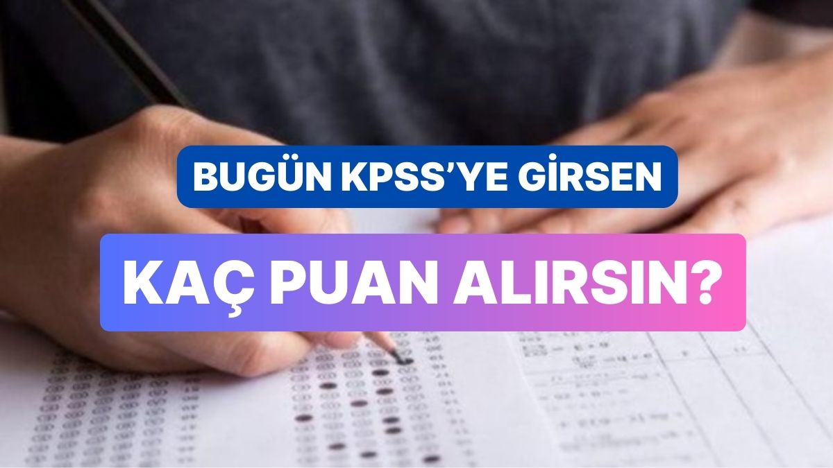 Bugün KPSS’ye Girsen Kaç Puan Alırsın? - Onedio