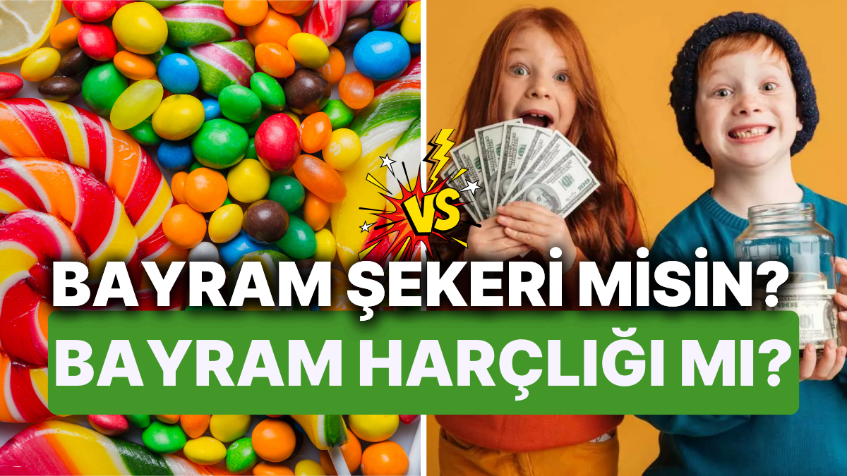 Tarafını Seç: Bayram Şekeri mi, Bayram Harçlığı mı - Onedio