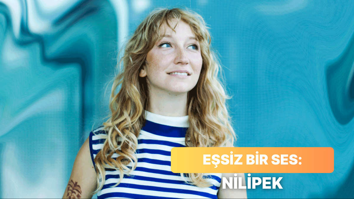 Nilipek'in Ruhumuza Dokunacak 13 Eşsiz Şarkısı - Onedio