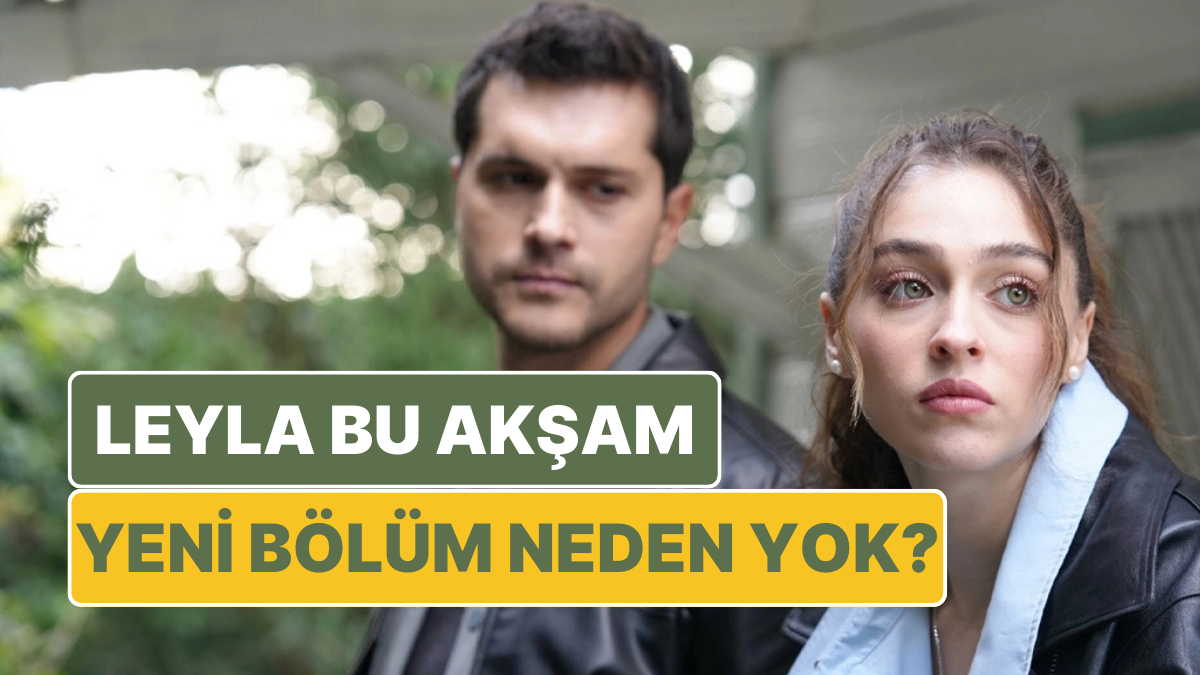 Leyla Dizisi Bu Akşam Yok mu, Yeni Bölüm Ne Zaman? - Onedio