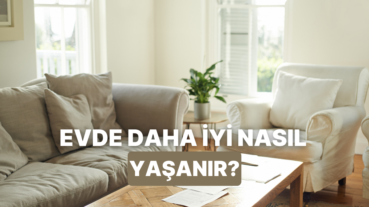 Evde Kaliteli Yaşam Nasıl Sağlanır? - Onedio