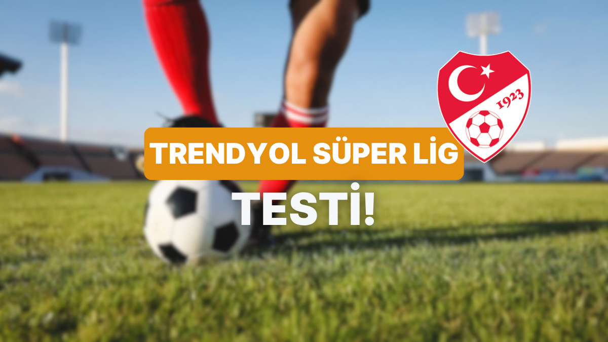 Trendyol Süper Lig Hakkında Ne Kadar Bilgilisin? - Onedio