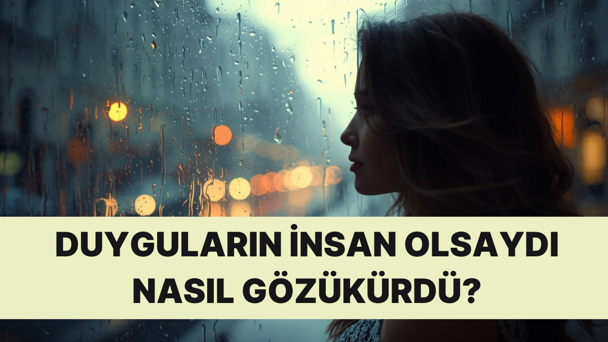Hislerin Bir Bedeni Olsaydı Nasıl Görünürdün? - Onedio