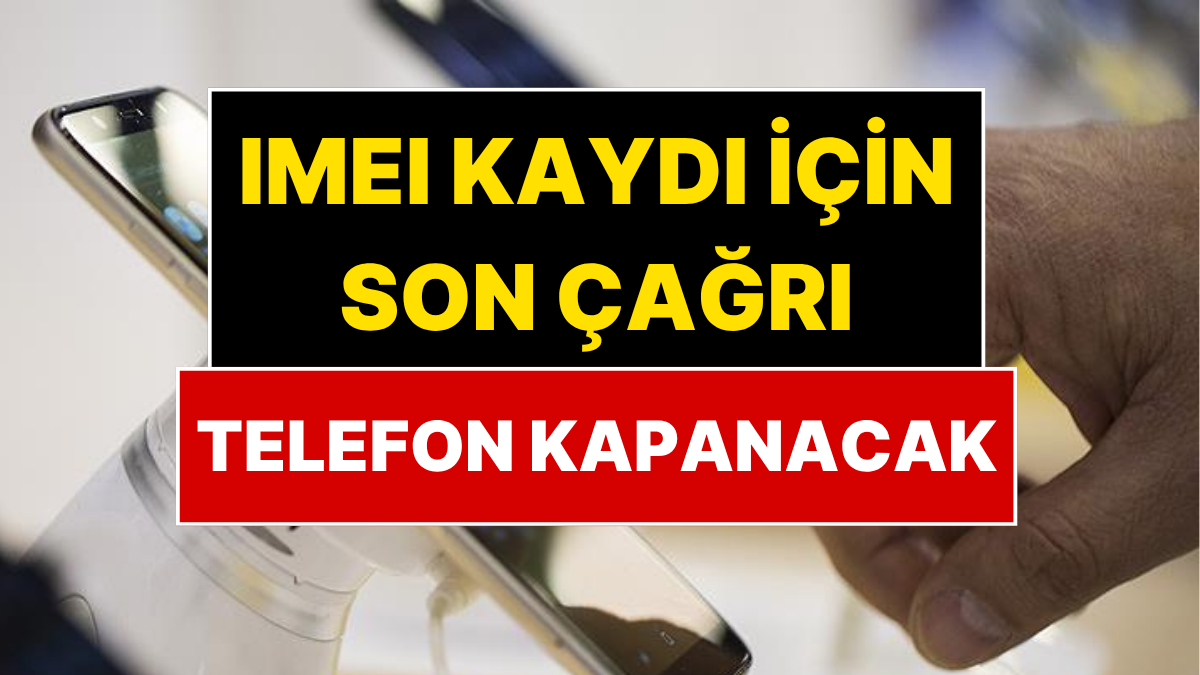 IMEI Kayıt: Yurt Dışı Telefon Kayıt Son Tarih Ne Zaman? - Onedio